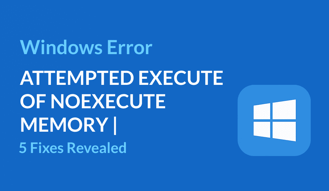 Windows Error ATTEMPTED EXECUTE OF NOEXECUTE MEMORY | 5 Fixes Revealed